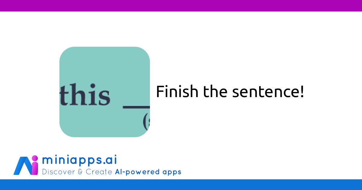 Finish the sentence! - Free AI-powered Chatbot - miniapps.ai